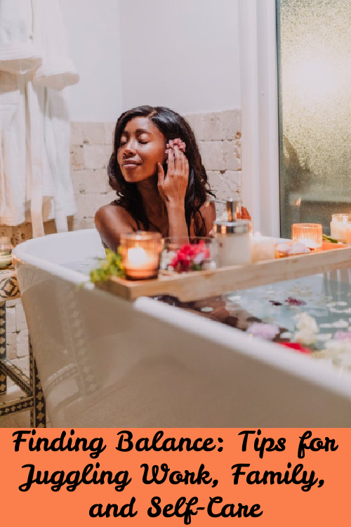Finding Balance: Tips for Juggling Work, Family, and Self-Care